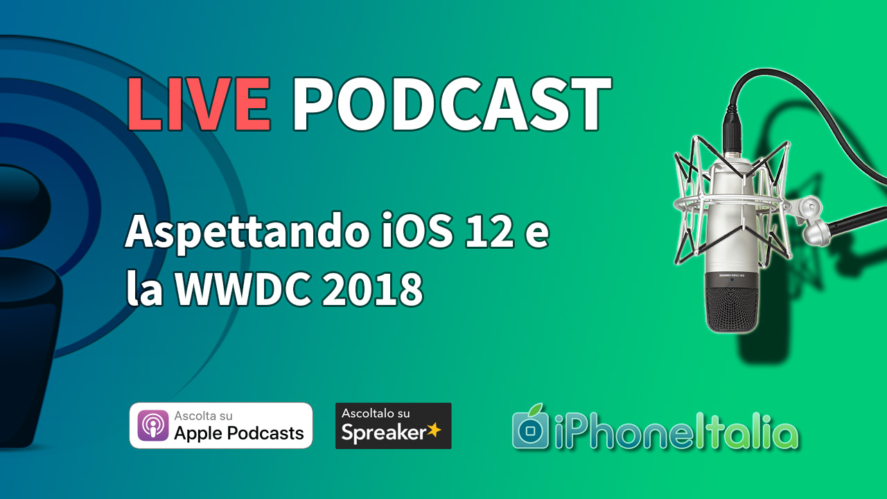 Aspettando iOS 12 e la WWDC 2018 - Podcast LIVE - iPhone Italia