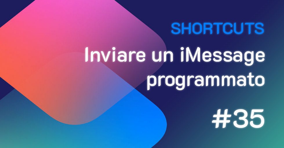 Shortcuts #35: Inviare un iMessage programmato - iPhone Italia
